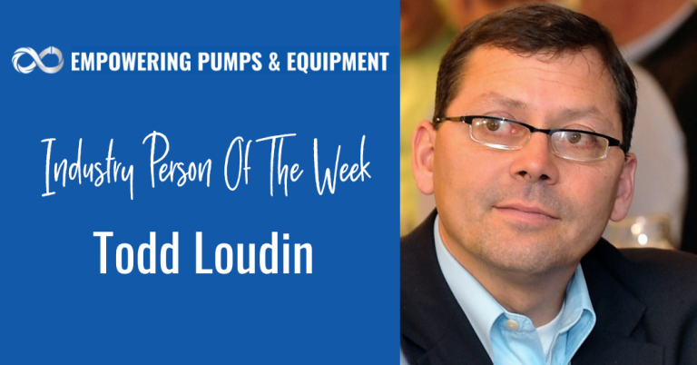 Industry Person of the Week- Todd Loudin - Empowering Pumps and Equipment